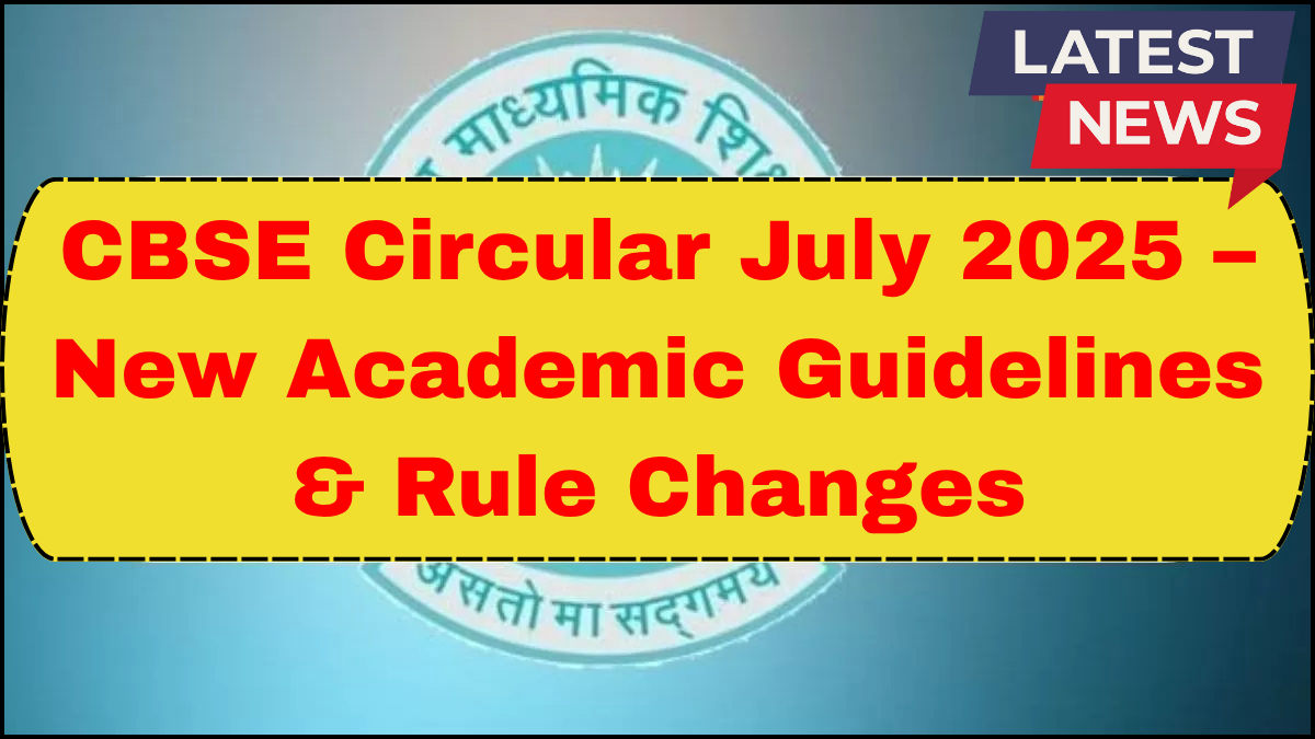 CBSE Circular July 2025 – New Academic Guidelines & Rule Changes