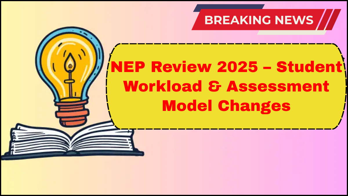NEP Review 2025 – Student Workload & Assessment Model Changes