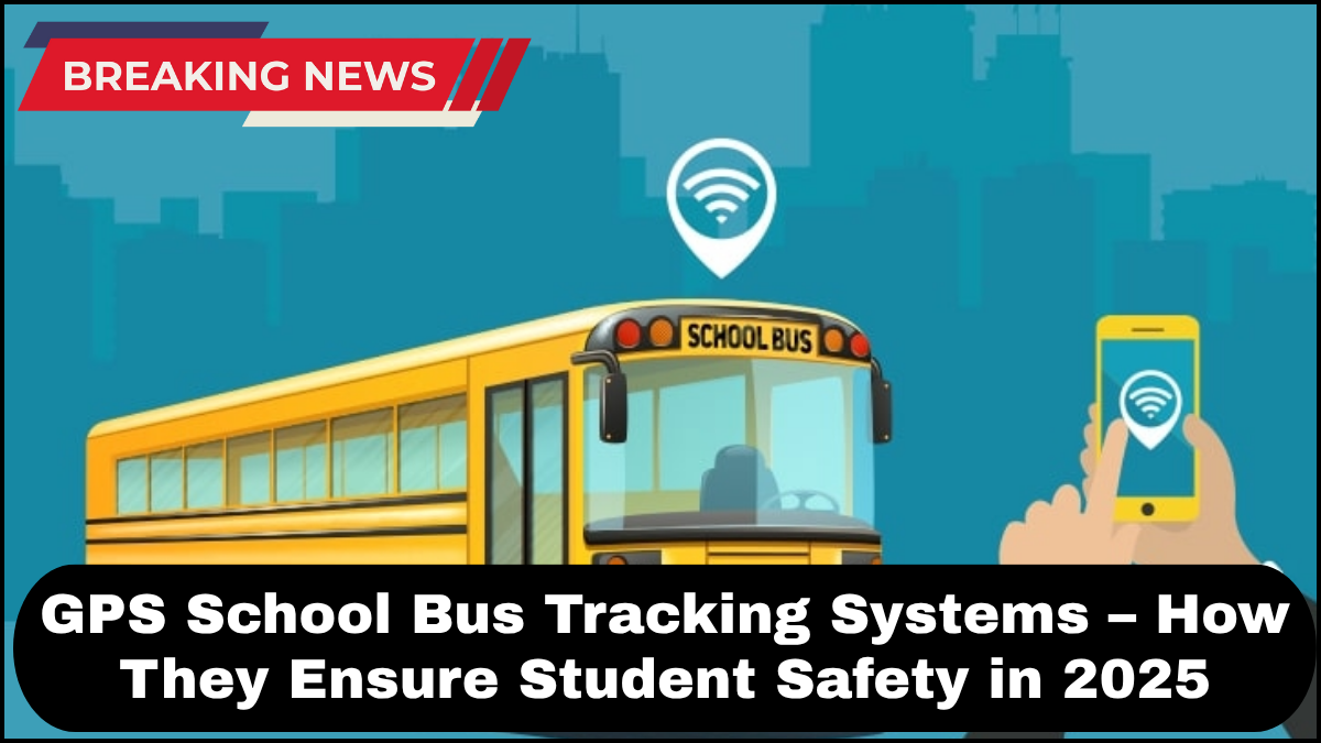 GPS School Bus Tracking Systems – How They Ensure Student Safety in 2025