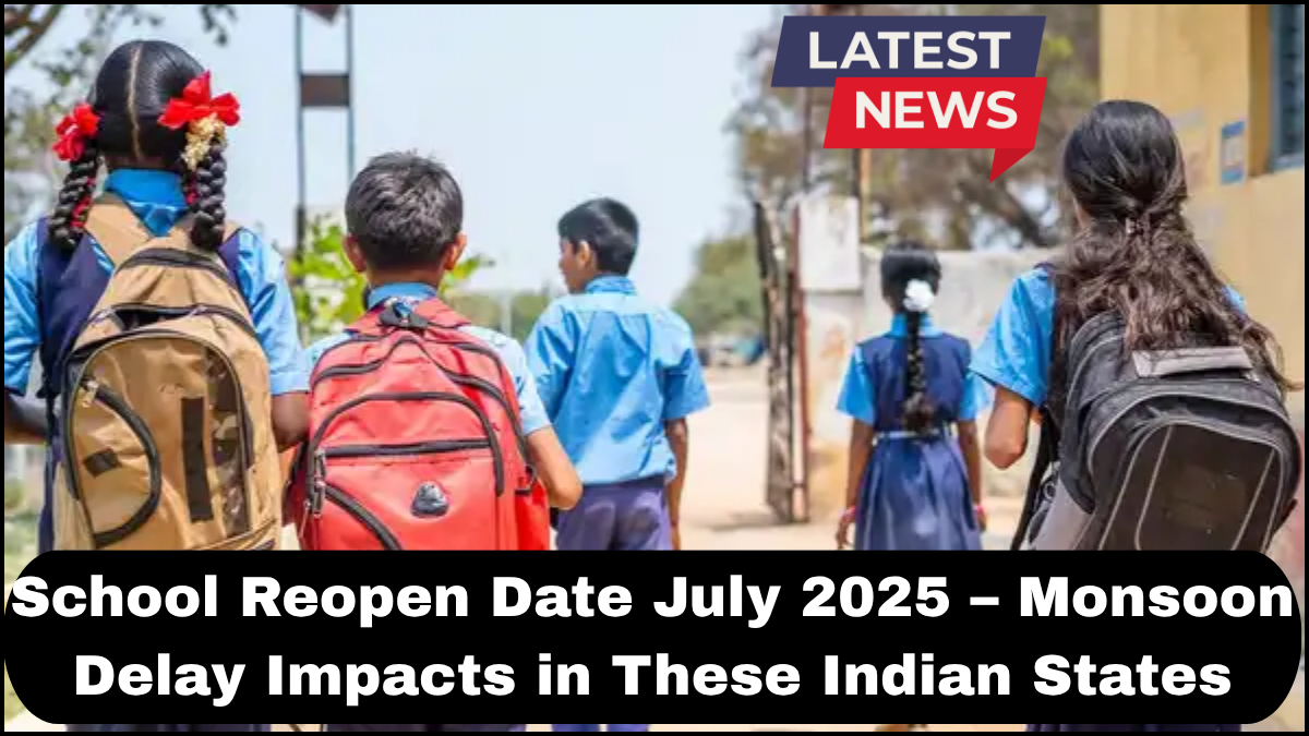 School Reopen Date July 2025 – Monsoon Delay Impacts in These Indian States